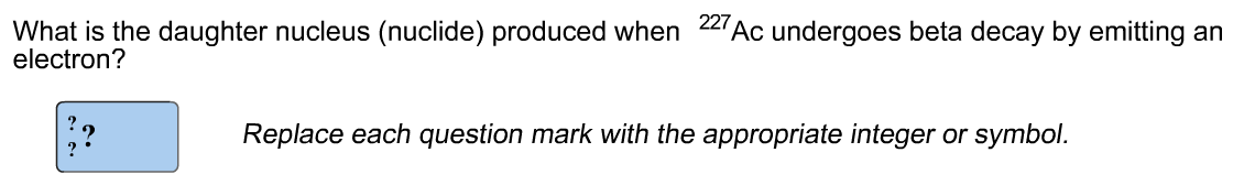 Solved What is the daughter nucleus (nuclide) produced when | Chegg.com