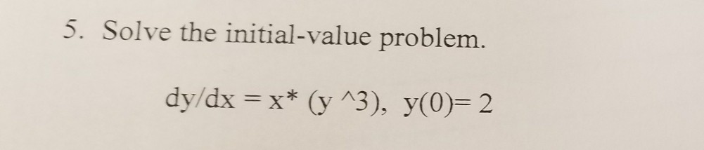 Solved 5. Solve the initial-value problem. dy/dx = x* (y | Chegg.com