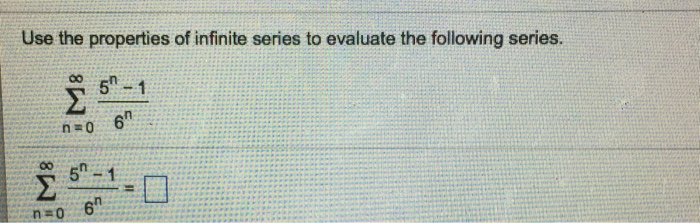 Solved Use the properties of infinite series to evaluate the | Chegg.com