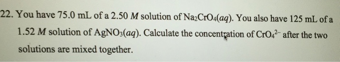 Solved You have 75.0 mL of a 2.50 M solution of Na_2CrO_4. | Chegg.com