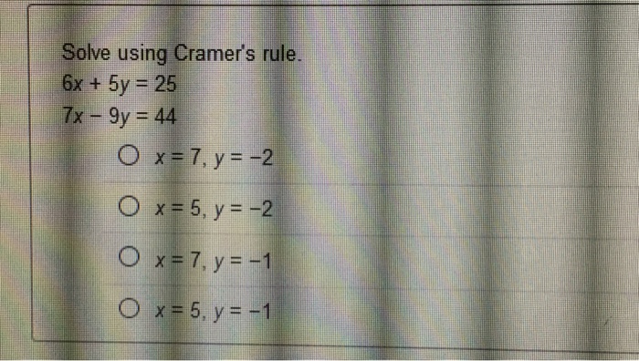 Solved Solve using Cramer's rule. 6x+5y = 25 7x-9y = 44 | Chegg.com
