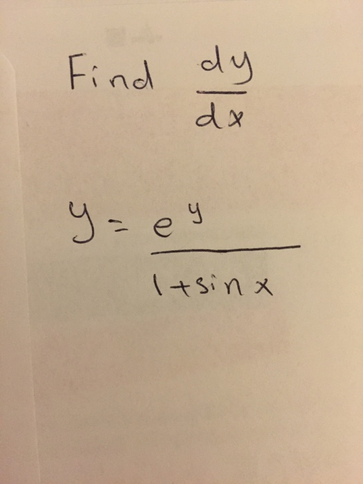 Solved Find dy/dx y = e^y/1 + sin x | Chegg.com