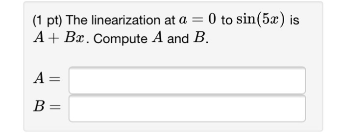 Solved The linearization at a = 0 to sin(5x) is A + Bx. | Chegg.com