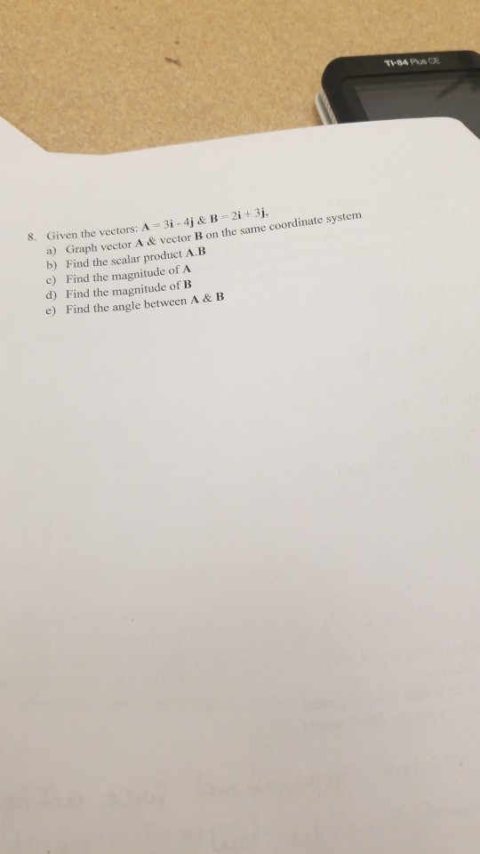 Solved Tt-84 PAs CE 8. Given the vectors: A 3i 4j & B 2i +3j | Chegg.com