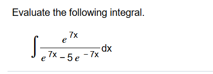 Solved Evaluate the following integral. integral e^7x/e^7x - | Chegg.com