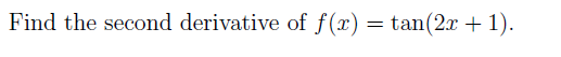 Solved Find the second derivative of f(x) = tan(2x + 1). | Chegg.com
