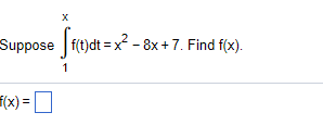 Solved Suppose integral_1^x f(t)dt = x^2 - 8x + 7. Find | Chegg.com