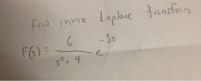 Solved Find inverse Laplace transform F(s) = 6/s^2 + 4 e^-5s | Chegg.com
