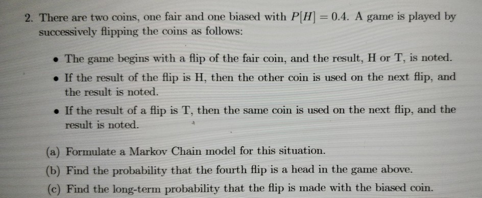 Solved 2. There are two coins, one fair and one biased with | Chegg.com