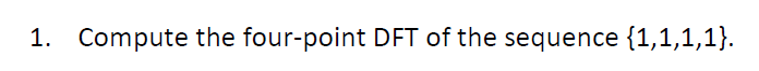 Solved 1. Compute the four-point DFT of the sequence | Chegg.com