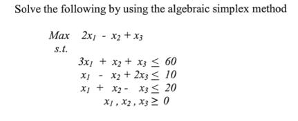 Solved Solve the following by using the algebraic simplex | Chegg.com