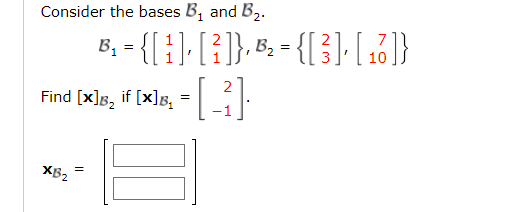 Solved Consider the bases B, and B,2 3]' L 10 2 Find [xls2 | Chegg.com