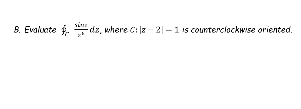 Solved sinz B. Evaluate % dz, where C: Iz-2-1 is | Chegg.com