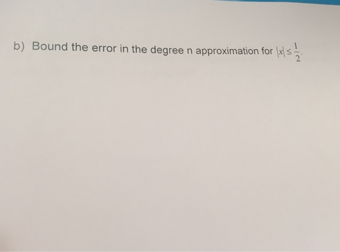 Solved b) Bound the error in the degree n approximation for | Chegg.com