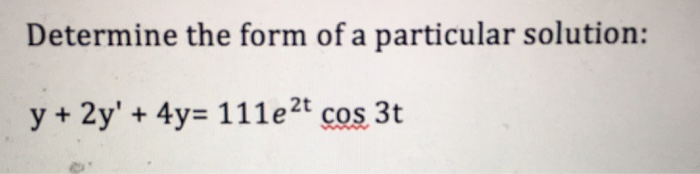 Solved Determine the form of a particular solution: y + 2y' | Chegg.com