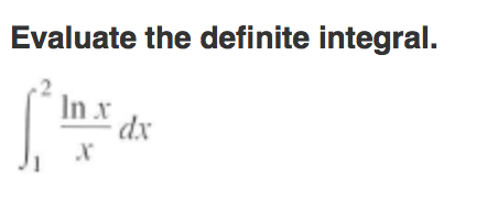 Solved Evaluate the definite integral. Integral^2_1 ln x/x | Chegg.com