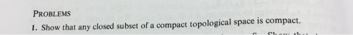 Solved Show that any closed subset of a compact topological | Chegg.com
