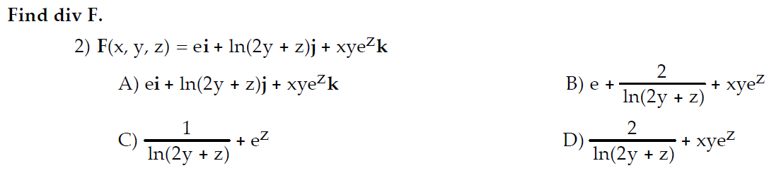 Solved Find div F 2) F(x, y, z) = ei + ln(2y + z)) + xyezk | Chegg.com