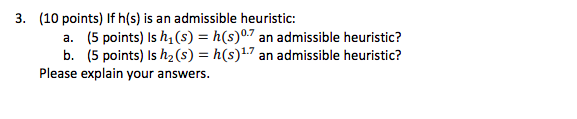 Solved 3. (10 points) If h(s) is an admissible heuristic: (5 | Chegg.com