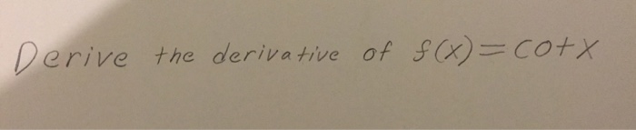Solved Derive the derivative of f(x) = cotx | Chegg.com