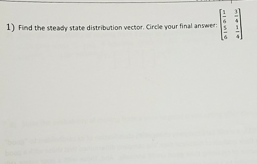 Solved 1) Find the steady state distribution vector. Circle | Chegg.com