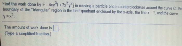 Solved Find the work done by F=4xy^3 I +7x^2y^2 in moving a | Chegg.com