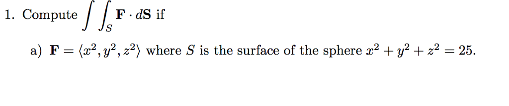 Solved Compute integral integral_S F middot dS if a) F = | Chegg.com