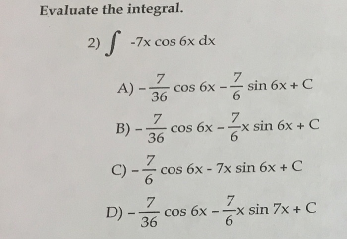 Solved Evaluate the integral. 2) integral -7x cos 6x dx A) | Chegg.com