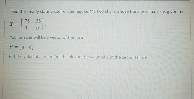 Solved Find the steady state vector of the' regular Markov | Chegg.com