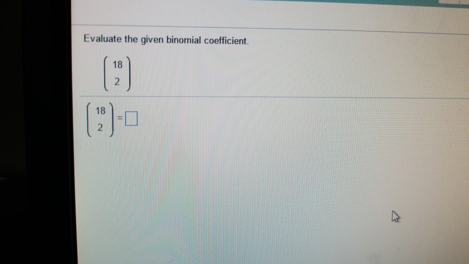 Solved Evaluate the given binomial coefficient. 18 18 | Chegg.com