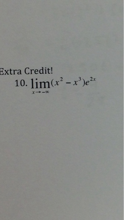 Solved 10. lim x - > - infinity (x^2 - x^3)e^2x | Chegg.com