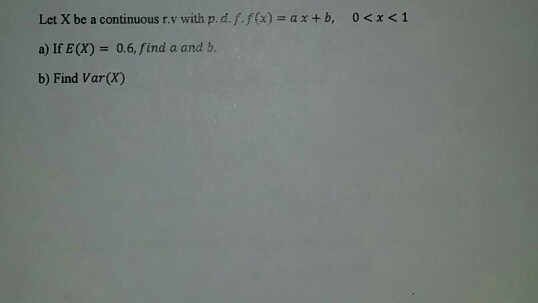 Solved Let X be a continuous rv with pdf f(x) = ax+b, a) If | Chegg.com
