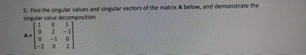 Solved 5. Find the singular values and singular vectors of | Chegg.com