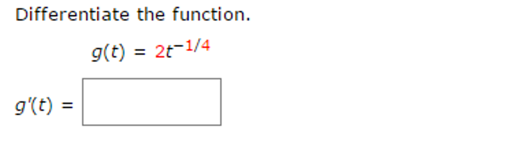 Solved Differentiate the function. g(t) = 2t^-1/4 g'(t) = | Chegg.com