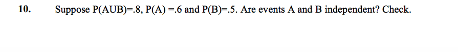 Solved 10. Suppose P(AUB)-8, P(A) =.6 and P(B)-5. Are events | Chegg.com