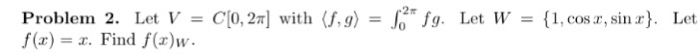 Solved Let V = C[0, 2 pi] with (f, g) = integral_0^2pi f g. | Chegg.com