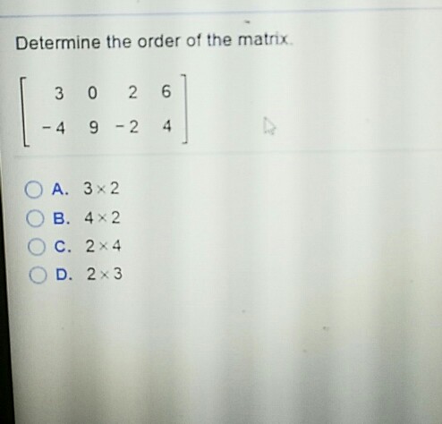 Solved Determine the order of the matrix [3 0 2 6 -4 9 -2 | Chegg.com