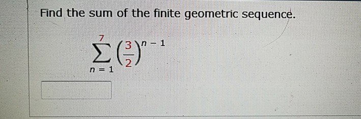 Solved Find the sum of the finite geometric sequence 7 3 )n | Chegg.com