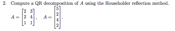 Solved 2. Compute a QR decomposition of A using the | Chegg.com