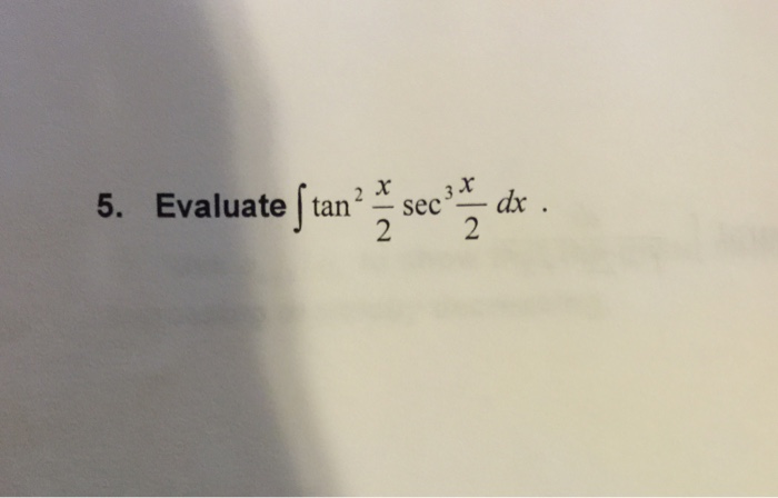 Solved Evaluate integral tan^2 x/2 sec^3 x/2 dx . | Chegg.com Solved Evaluate integral tan^2 x/2 sec^3 x/2 dx . | Chegg.com