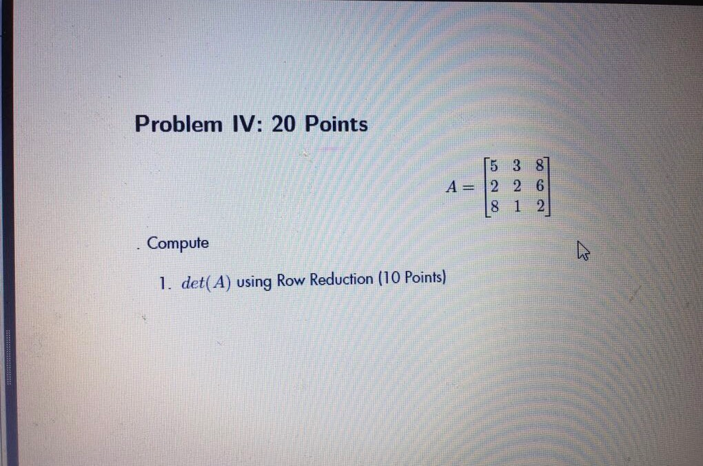 Solved Problem IV: 20 Points Compute 1. det(A) using Row | Chegg.com