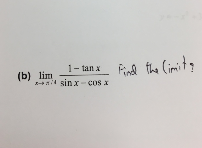 Solved lim_x rightarrow pi/4 1 - tan x/sinx - cos x find | Chegg.com