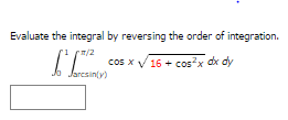 Solved Evaluate the integral by reversing the order of | Chegg.com