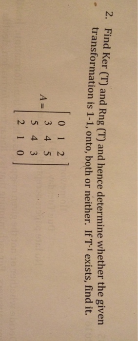 Solved Find Ker(T) and Rng(T) and hence determine whether | Chegg.com