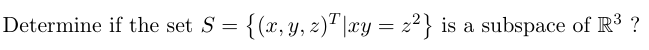 Solved Determine if the set S =? (x,y,z) T |xy = z 2 ? is a | Chegg.com