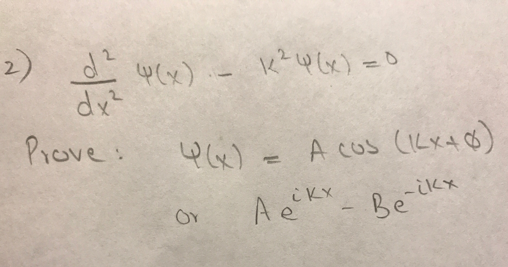 Solved d^2/dx^2 psi(x) - k^2 psi(x) = 0 Prove: psi(x) = A | Chegg.com