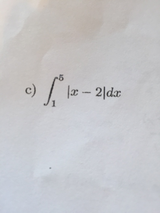 Solved c)integrate |x-2| dx between the limits 1 to 5 | Chegg.com