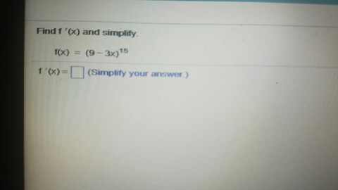 Solved Find f'(x) and simplify. f(x) = (9 - 3x)^15 f'(x)= | Chegg.com