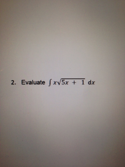 Solved Evaluate integral x root 5x + 1 dx | Chegg.com