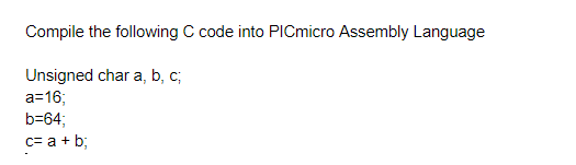 Solved Compile the following C code into PICmicro Assembly | Chegg.com